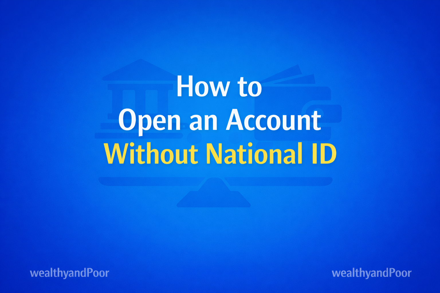 How to Open an Account Without National ID - Wealthyandpoor